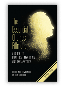 Essential Charles Fillmore: A Guide to Practical Mysticism and ...